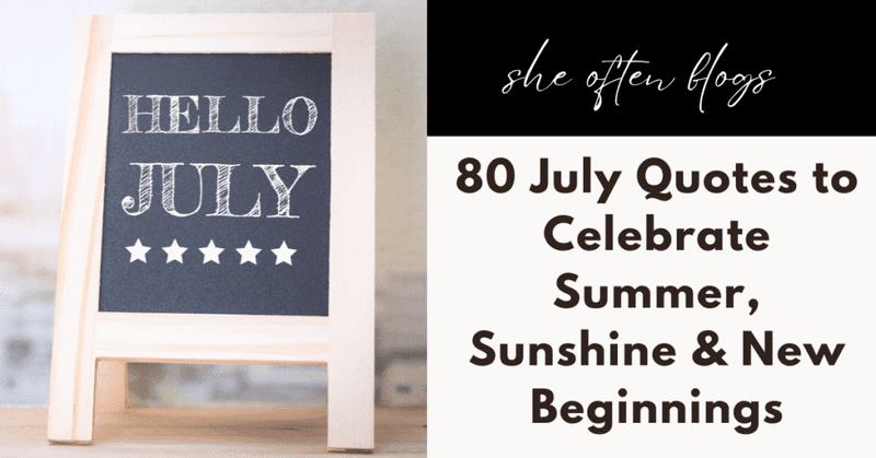 80 July Quotes to Celebrate Summer, Sunshine & New Beginnings - She ...